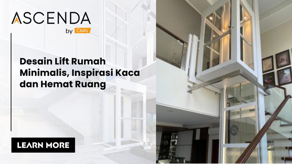 Desain Lift Rumah Minimalis Inspirasi Kaca dan Hemat Ruang - ASCENDA Lift
